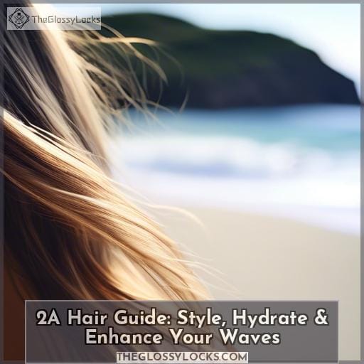 2A Hair Guide: Style, Hydrate & Enhance Your Waves