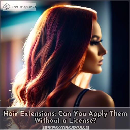 Hair Extensions: Can You Apply Them Without a License?