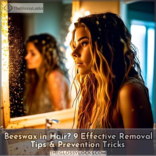 Beeswax in Hair? 9 Effective Removal Tips & Prevention Tricks
