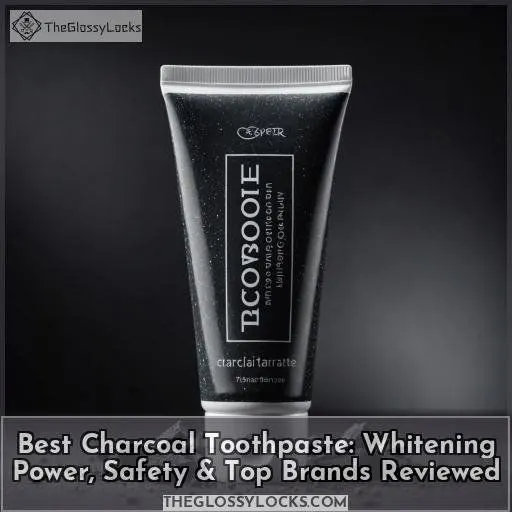 Best Charcoal Toothpaste: Whitening Power, Safety & Top Brands Reviewed