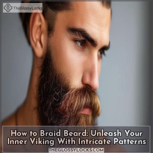 How to Braid Beard: Unleash Your Inner Viking With Intricate Patterns
