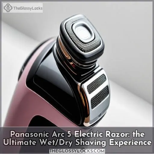 Panasonic Arc 5 Electric Razor: the Ultimate Wet/Dry Shaving Experience