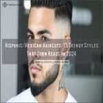 Hispanic/Mexican Haircuts: 15 Trendy Styles That Turn Heads in 2024