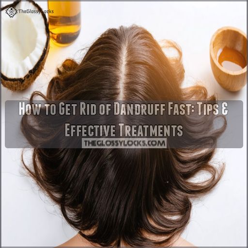 How to Get Rid of Dandruff Fast: Tips & Effective Treatments