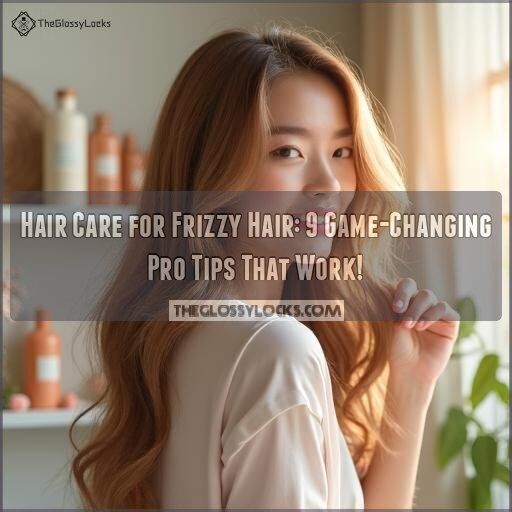 Hair Care for Frizzy Hair: 9 Game-Changing Pro Tips That Work!