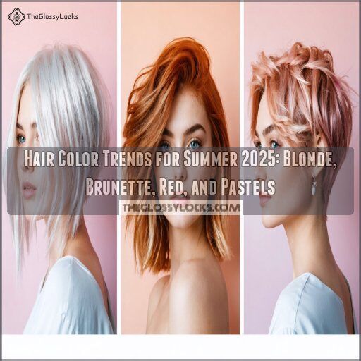 Hair Color Trends for Summer 2025: Blonde, Brunette, Red, and Pastels