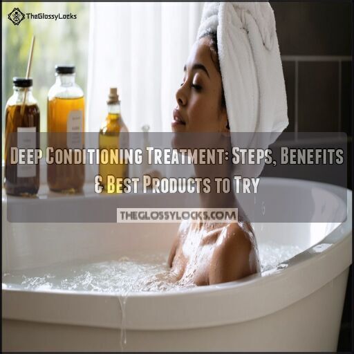 Deep Conditioning Treatment: Steps, Benefits & Best Products to Try