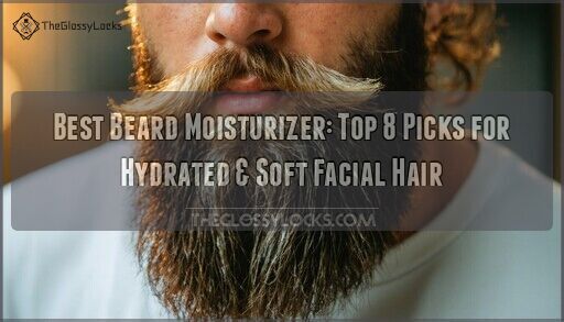 Best Beard Moisturizer: Top 8 Picks for Hydrated & Soft Facial Hair