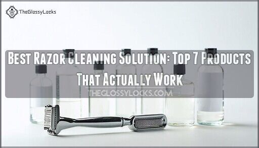 Best Razor Cleaning Solution: Top 7 Products That Actually Work