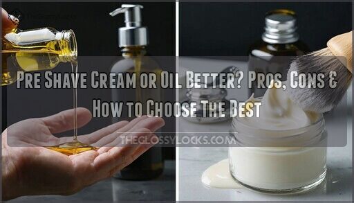 Pre Shave Cream or Oil Better? Pros, Cons & How to Choose The Best
