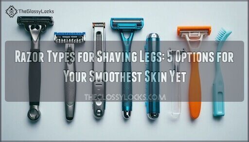 Razor Types for Shaving Legs: 5 Options for Your Smoothest Skin Yet
