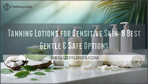 Tanning Lotions for Sensitive Skin: 8 Best Gentle & Safe Options