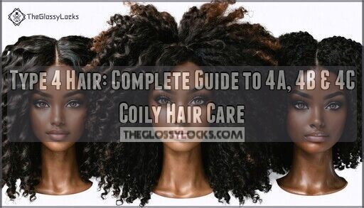 Type 4 Hair: Complete Guide to 4A, 4B & 4C Coily Hair Care