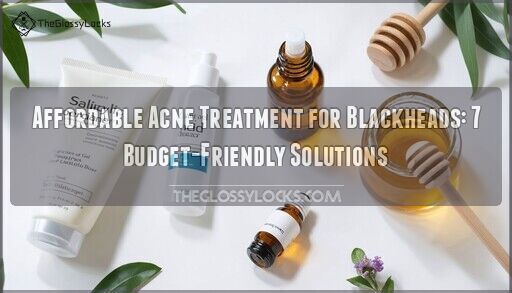 Affordable Acne Treatment for Blackheads: 7 Budget-Friendly Solutions