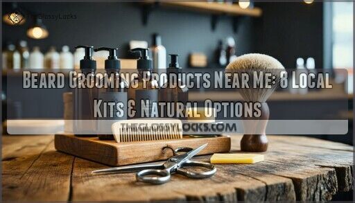 Beard Grooming Products Near Me: 8 Local Kits & Natural Options