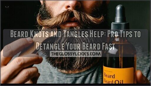 Beard Knots and Tangles Help: Pro Tips to Detangle Your Beard Fast