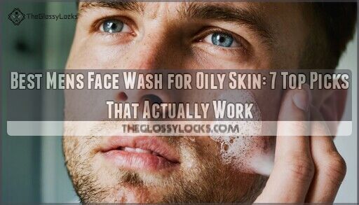Best Mens Face Wash for Oily Skin: 7 Top Picks That Actually Work