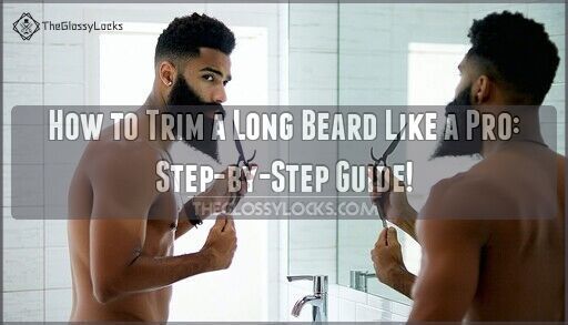 How to Trim a Long Beard Like a Pro: Step-by-Step Guide!