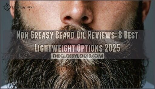 Non Greasy Beard Oil Reviews: 8 Best Lightweight Options 2025