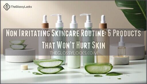 Non Irritating Skincare Routine: 6 Products That Won't Hurt Skin