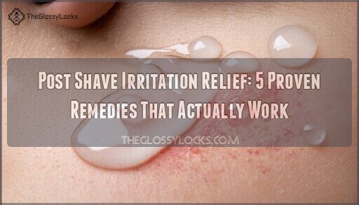 Post Shave Irritation Relief: 5 Proven Remedies That Actually Work