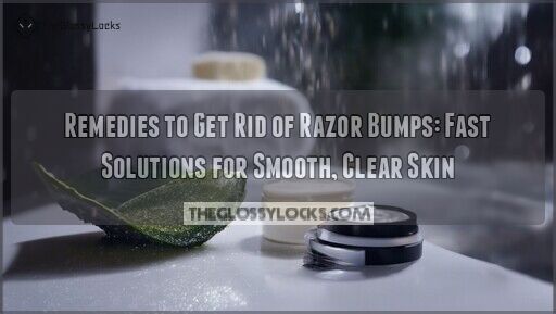 Remedies to Get Rid of Razor Bumps: Fast Solutions for Smooth, Clear Skin