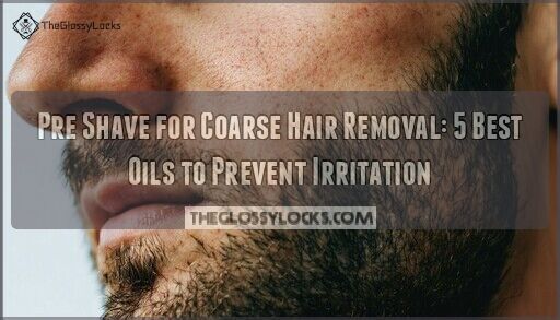 Pre Shave for Coarse Hair Removal: 5 Best Oils to Prevent Irritation