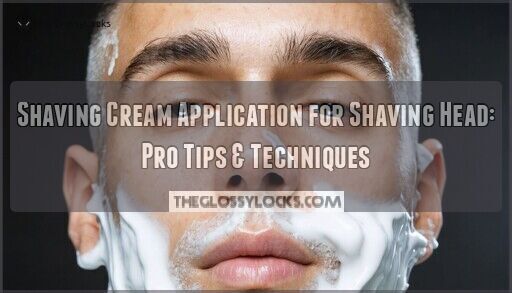 Shaving Cream Application for Shaving Head: Pro Tips & Techniques