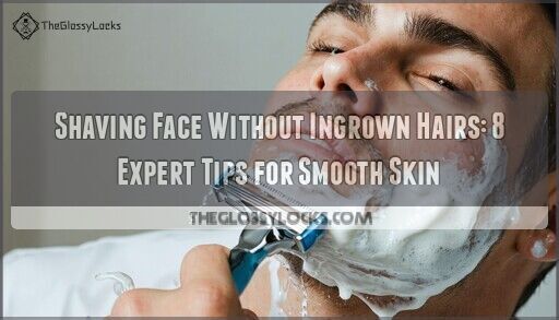 Shaving Face Without Ingrown Hairs: 8 Expert Tips for Smooth Skin
