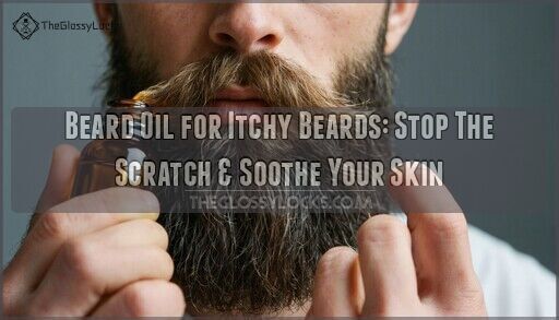 Beard Oil for Itchy Beards: Stop The Scratch & Soothe Your Skin