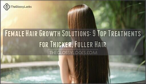Female Hair Growth Solutions: 9 Top Treatments for Thicker, Fuller Hair