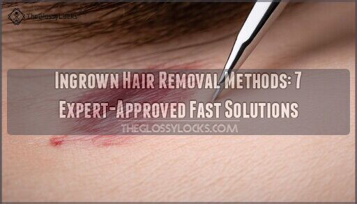 Ingrown Hair Removal Methods: 7 Expert-Approved Fast Solutions