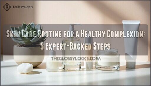 Skin Care Routine for a Healthy Complexion: 5 Expert-Backed Steps