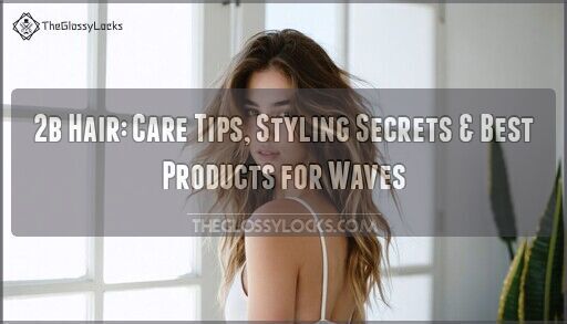2b Hair: Care Tips, Styling Secrets & Best Products for Waves