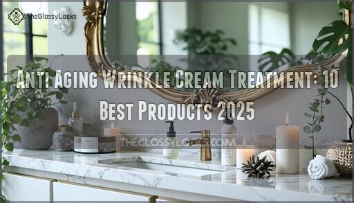 Anti Aging Wrinkle Cream Treatment: 10 Best Products 2025