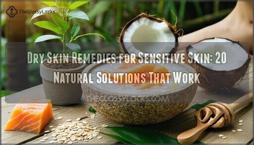 Dry Skin Remedies for Sensitive Skin: 20 Natural Solutions That Work