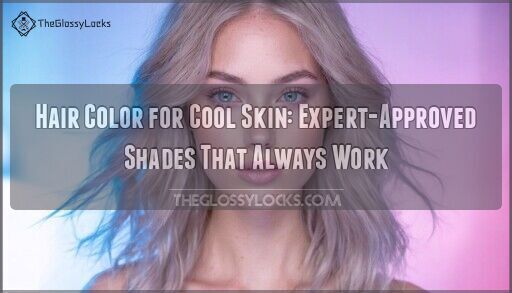 Hair Color for Cool Skin: Expert-Approved Shades That Always Work
