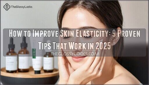 How to Improve Skin Elasticity: 9 Proven Tips That Work in 2025