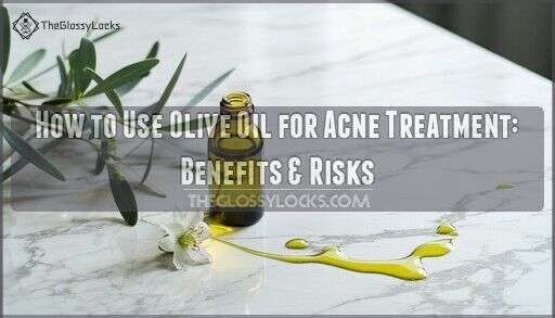 How to Use Olive Oil for Acne Treatment: Benefits & Risks