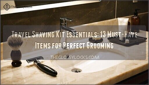 Travel Shaving Kit Essentials: 13 Must-Have Items for Perfect Grooming