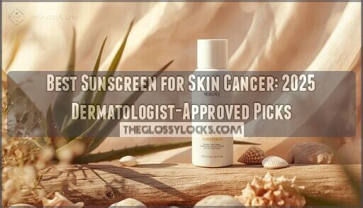 Best Sunscreen for Skin Cancer: 2025 Dermatologist-Approved Picks