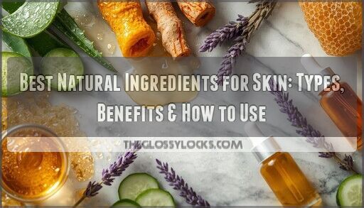 Best Natural Ingredients for Skin: Types, Benefits & How to Use