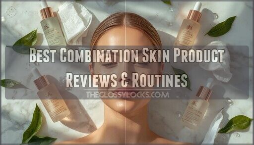 Best Combination Skin Product Reviews & Routines