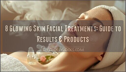 8 Glowing Skin Facial Treatments: Guide to Results & Products