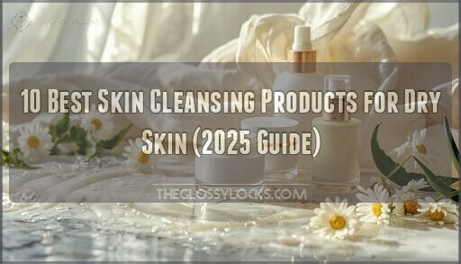 10 Best Skin Cleansing Products for Dry Skin (2025 Guide)