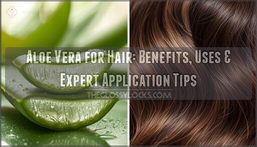Aloe Vera for Hair: Benefits, Uses & Expert Application Tips