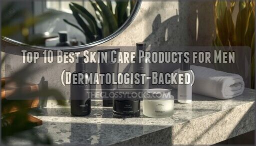 Top 10 Best Skin Care Products for Men (Dermatologist-Backed)