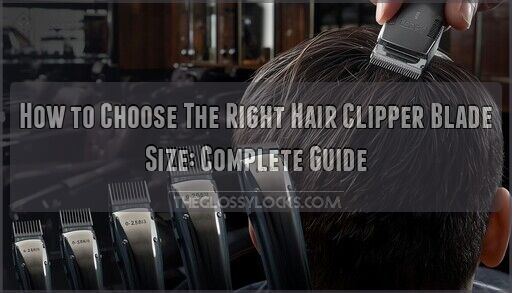 How to Choose The Right Hair Clipper Blade Size: Complete Guide