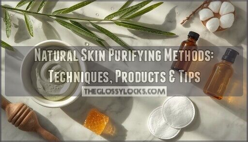 Natural Skin Purifying Methods: Techniques, Products & Tips