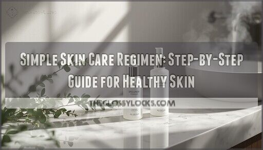 Simple Skin Care Regimen: Step-by-Step Guide for Healthy Skin